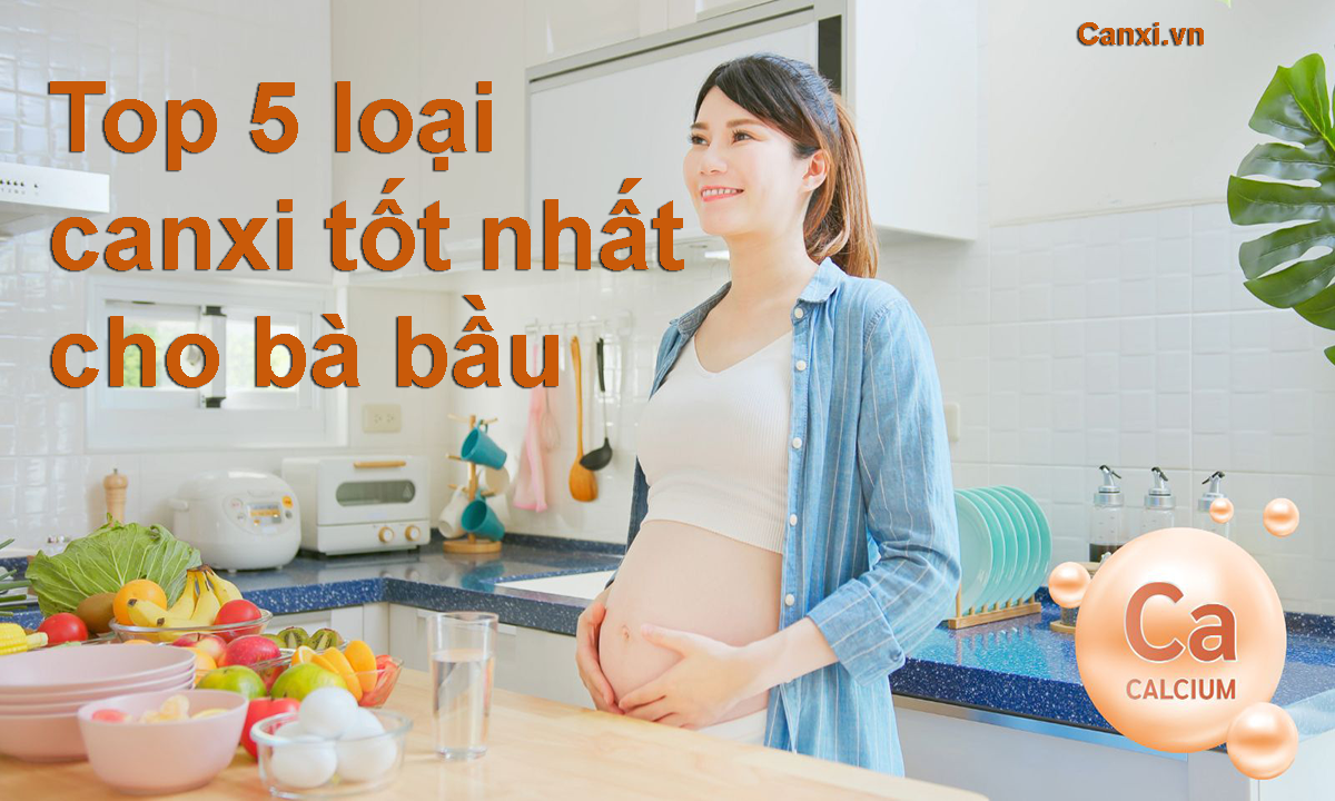 Gợi ý 5 loại canxi tốt nhất cho bà bầu dễ hấp thu